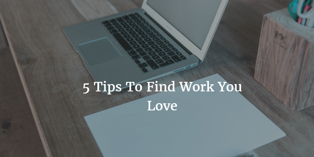 5 Tips to find work You Love