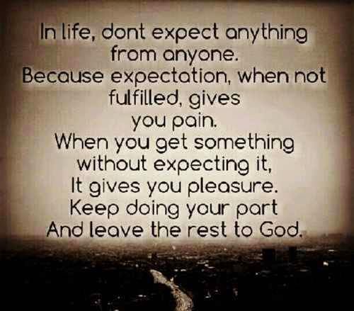 IN LIFE, DONT EXPECT ANYTHING FROM ANYONE. BECAUSE EXPECTATION, WHEN ...