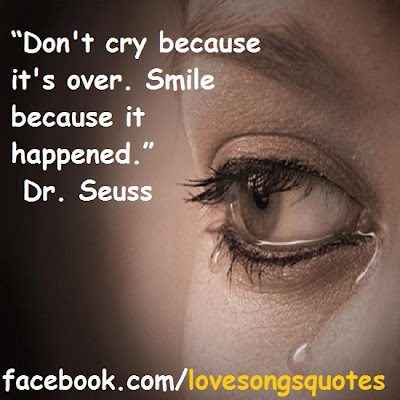 Don't cry because it's over | Love quotes and songs