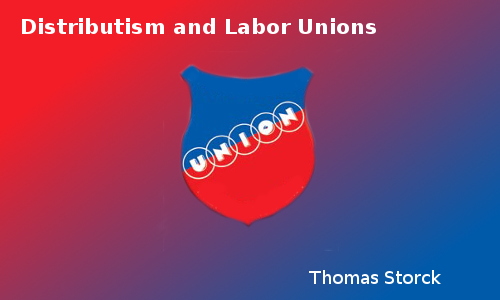 Practical Distributism: Distributism and Labor Unions