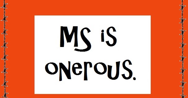 Kicking MS to the Curb: Onerous: Describing multiple sclerosis from A to Z
