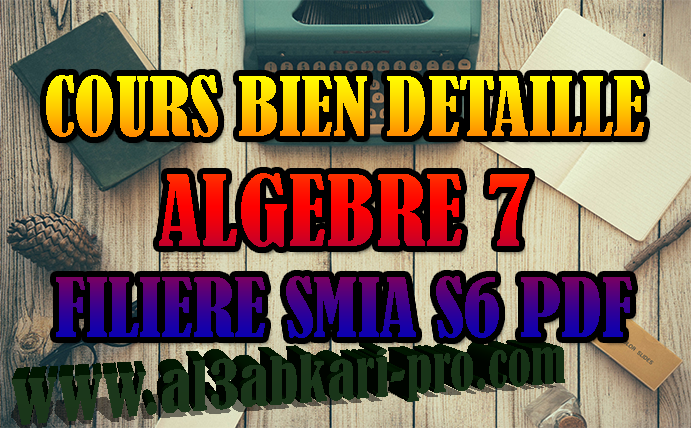 COURS BIEN DETAILLE DE MODULE ALGEBRE 7, filière SMIA S6 PDF