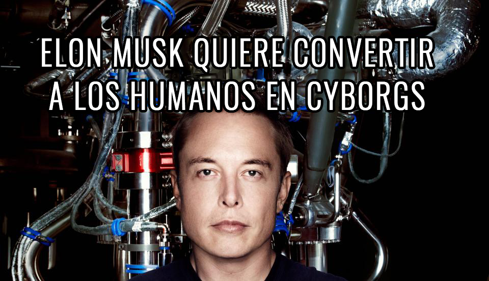 Contenido Selecto: Elon Musk quiere convertir a los humanos en cyborgs