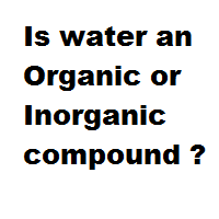 Is water an Organic or Inorganic compound