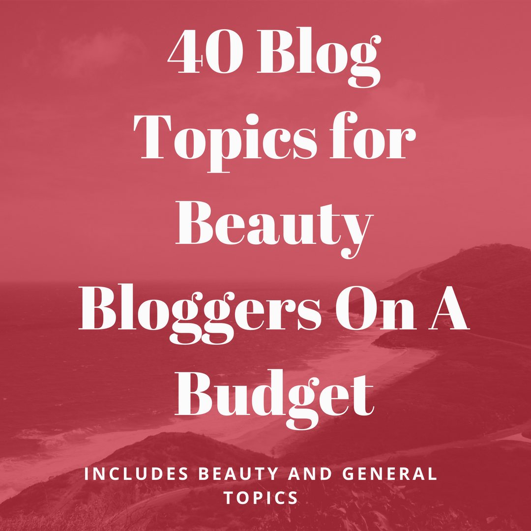 40 Blog Topics For Beauty Bloggers On A Budget Great For New Or 40 Blog Topics For Beauty Bloggers On A Budget Great For New Or