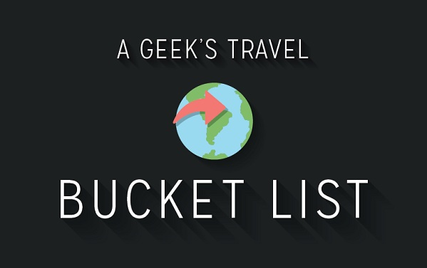 A Geek's Travel Bucket List [Infographic] - Visualistan