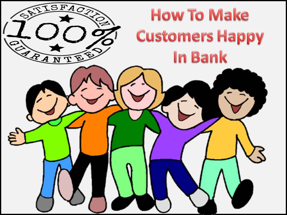 How To Make Customers Happy In Bank | Effective Tips To Apply ...