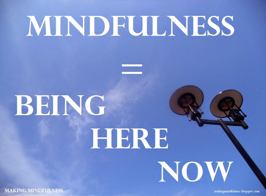 Making Mindfulness: Mindfulness = Being Here Now