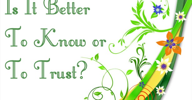 A Word Fitly Spoken: Is It Better To Know or To Trust?