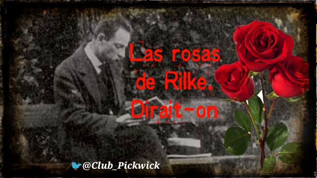 Letras Prestadas - Club Pickwick: Las rosas de Rilke. Dirait-on