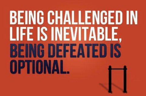 Being Challenged in Life is Inevitable, Being Defeated is Optional ...