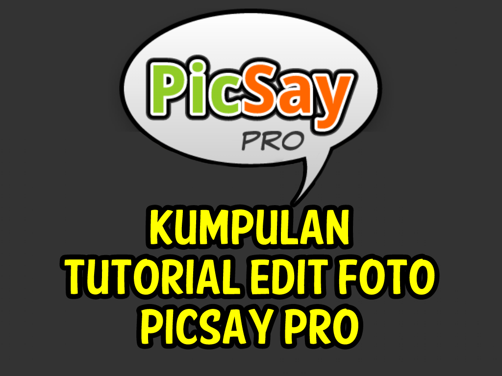 Kumpulan tutorial edit picsay pro lengkap dengan contoh gambar