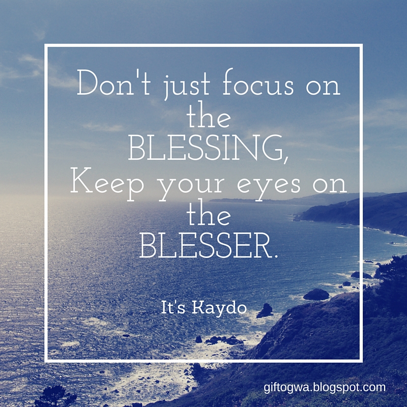 The BLESSING or the BLESSER - Kaydo's blog