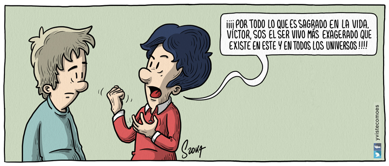 Y, viste cómo es: Exagerado