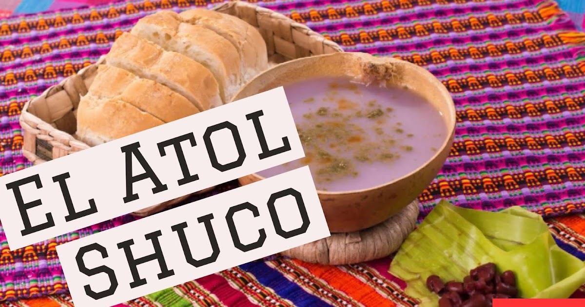 El Delicioso y Tradicional Atol Shuco de El Salvador - El Salvador ...