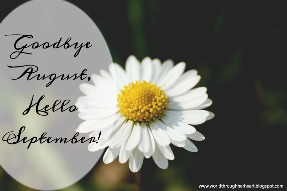 Goodbye August, Hello September! - A World Through Her Heart