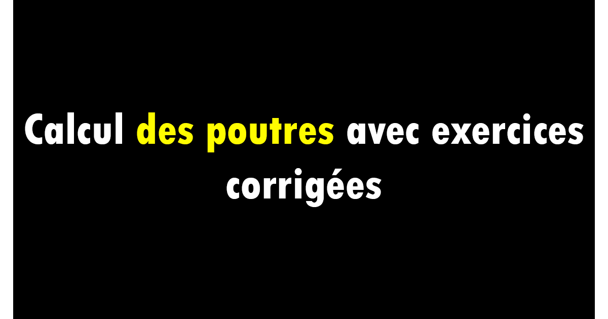 Calcul des poutres avec exercices corrigées