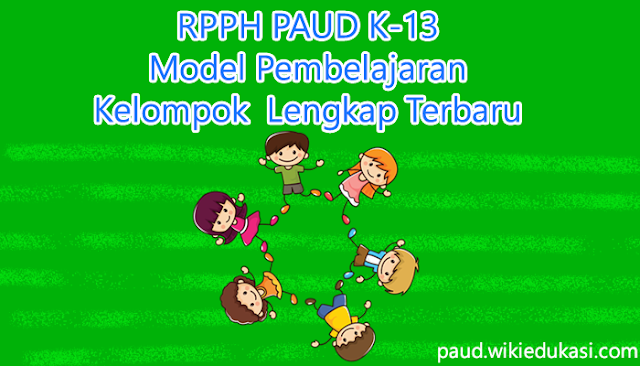 RPPH PAUD Kurikulum 2013 Lengkap Terbaru Model Pembelajaran Kelompok ...