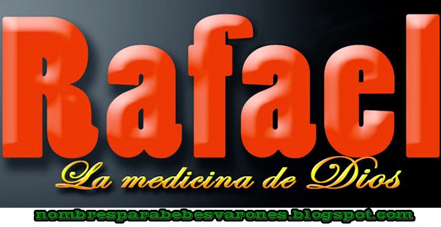 SIGNIFICADO DEL NOMBRE RAFAEL - NOMBRES BÍBLICOS : NOMBRES PARA BEBES ...