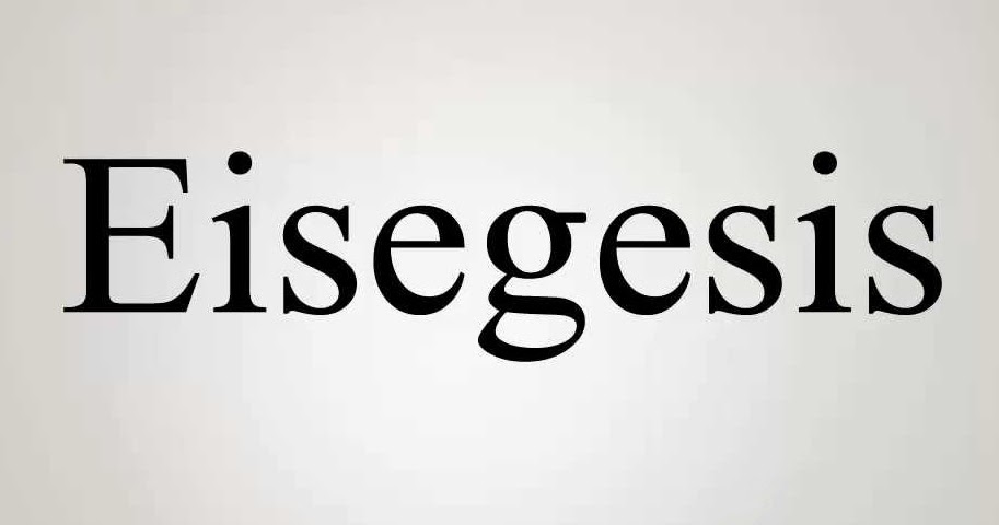 GOOD AND BAD HERMENEUTICS: TYPES OF EISEGESIS THAT LEAD TO FALSE TEACHINGS