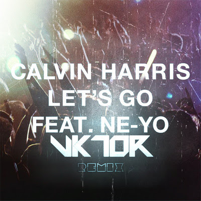 themusicofthefuture: Calvin Harris Ft. Ne-Yo - Lets Go (Vktor Remix)