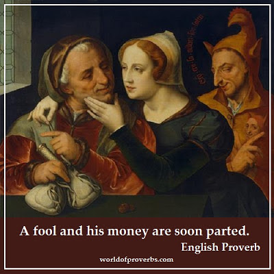 World of Proverbs: A fool and his money are soon parted. ~ English ...