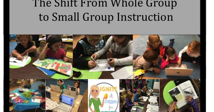 Ignite a Passion for Learning: The Shift From Whole Group to Small ...