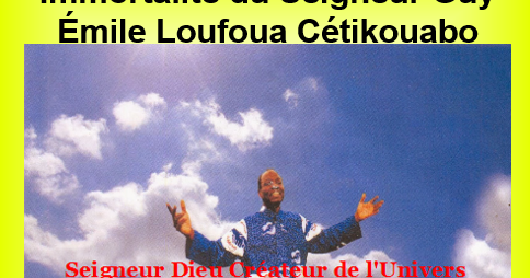 Loufoua Cetikouabo Dieu sur Terre Parle Monde écoute!: Immortalité de ...