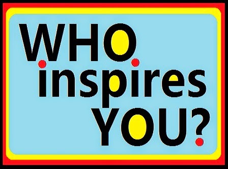 It's NOT about me: Who inspires you?