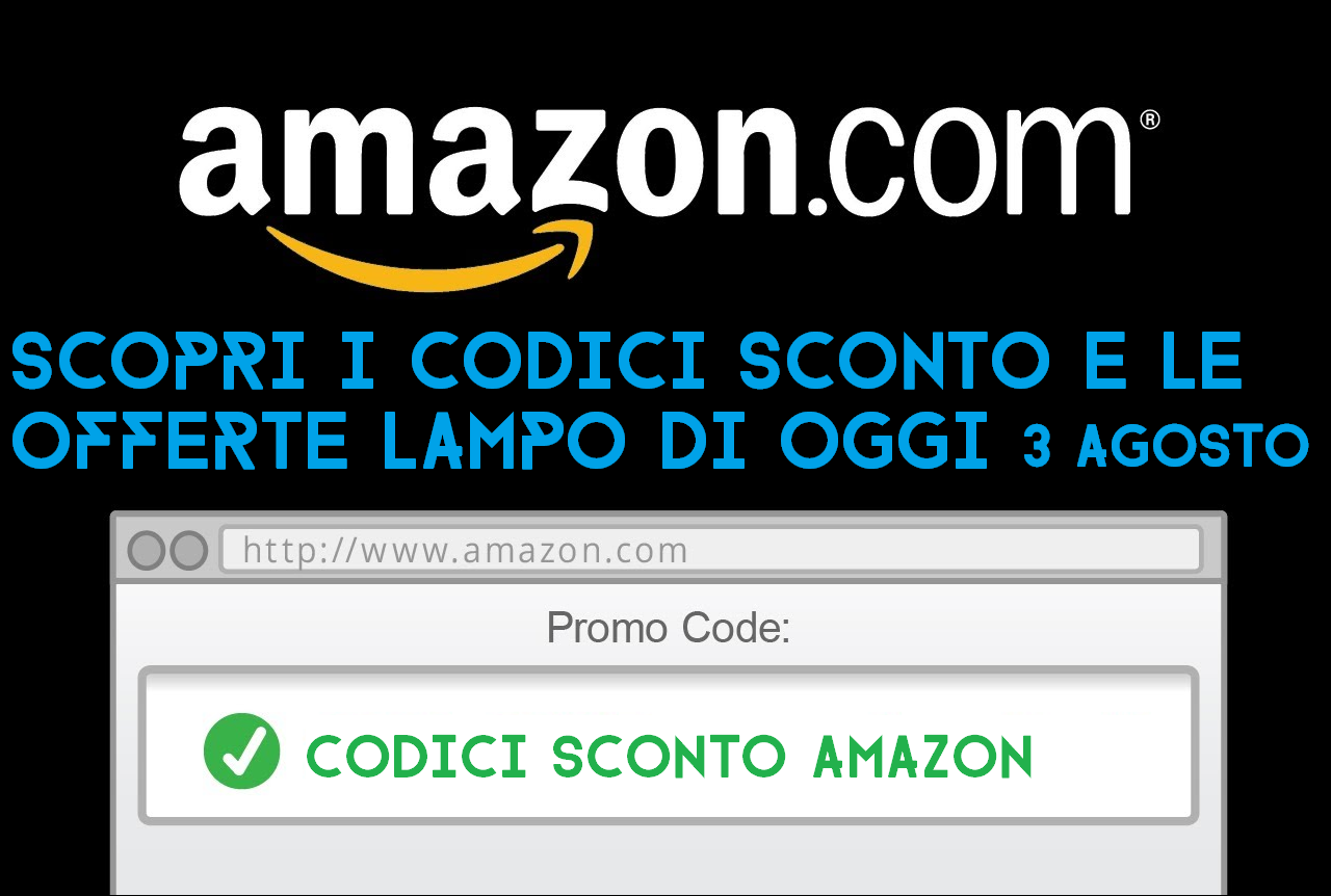 Codici sconto, Offerte Lampo e promozioni Amazon di oggi (3 Agosto ...