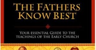 Book Reviews and More: The Fathers Know Best - Jimmy Akin - Your ...