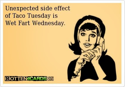 Unexpected side effect of Taco Tuesday is wet fart wednesday ~ Joke All ...
