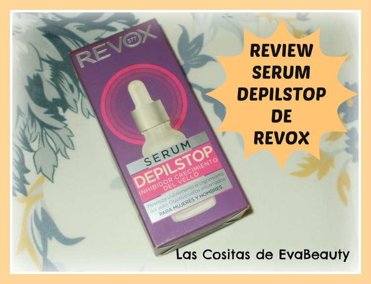 Las Cositas de EvaBeauty: Review Serum DEPILSTOP de Revox