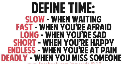 Define Time : Slow - When waiting. Fast - when you're afraid. Long ...