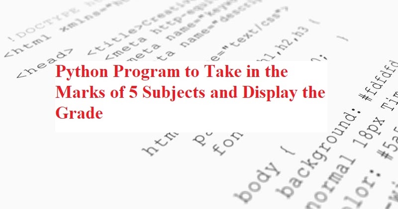 Python Program to Take in the Marks of 5 Subjects and Display the Grade ...