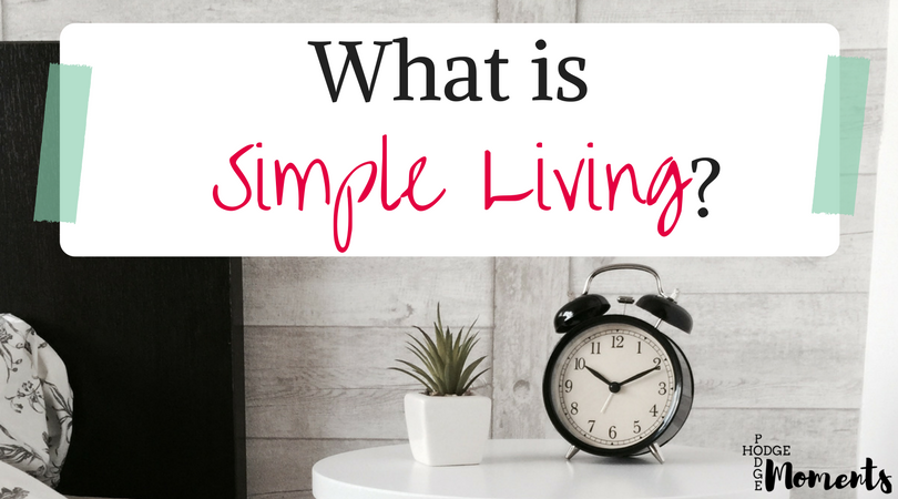 What is Simple Living? | Hodge Podge Moments
