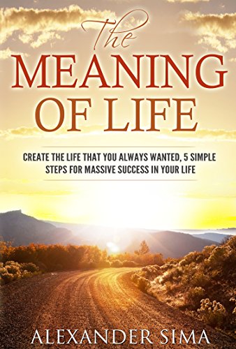 The Meaning of Life: Create the Life That You Always Wanted: 5 ...