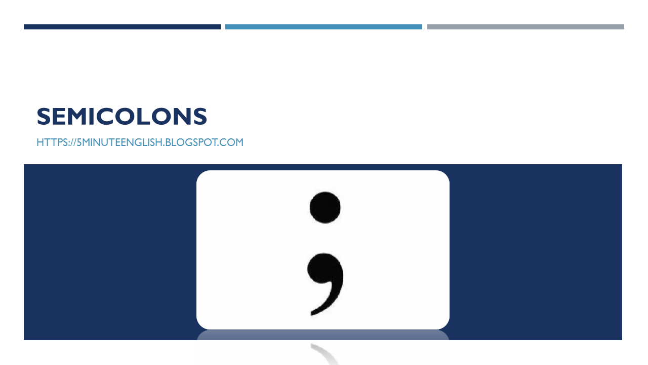Punctuation Guide : SEMICOLONS