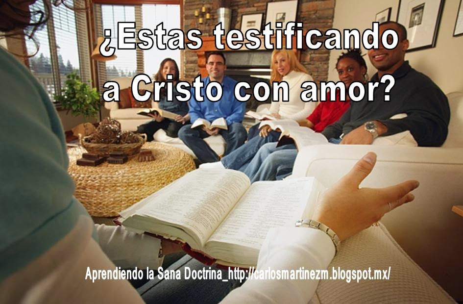 Aprendiendo la Sana Doctrina: ¿ESTAS TESTIFICANDO A CRISTO CON AMOR?