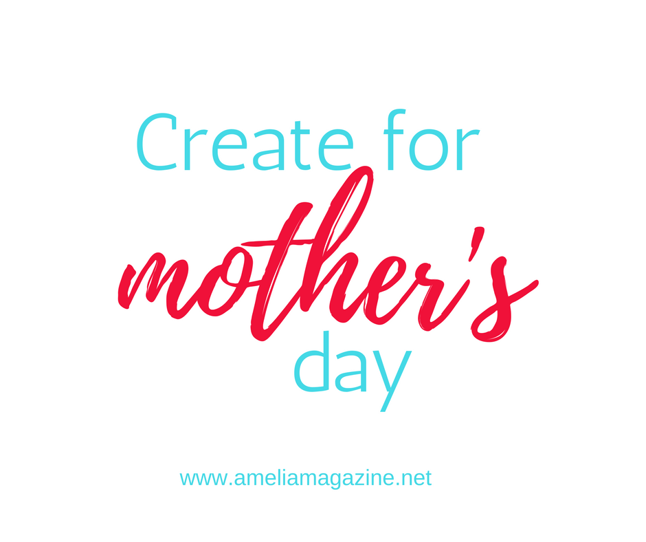amelia magazine: Create for Mother's Day