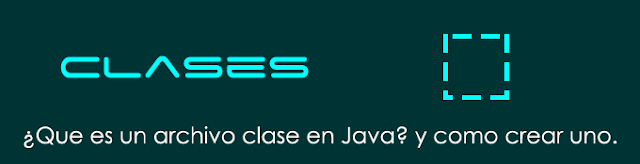 ¿Que es un archivo clase en Java? y como crear uno. - Aprende JAVA