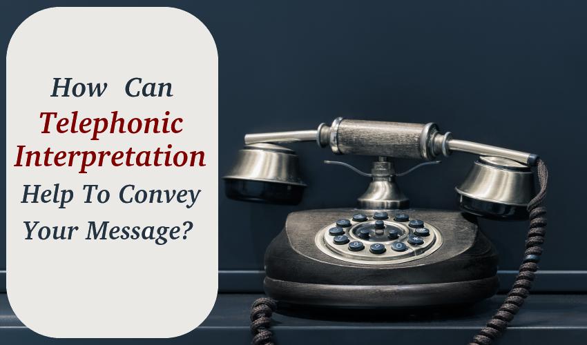 How Can Telephonic Interpretation Help To Convey Your Message?