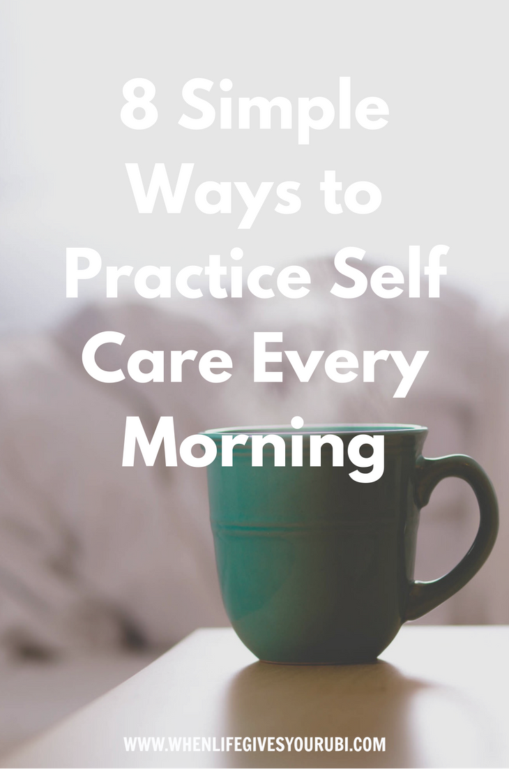 8 Simple Ways to Practice Self Care Every Morning | When Life Gives You ...