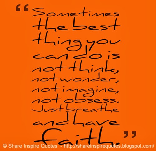 Sometimes the best thing you can do is not think, not wonder, not ...