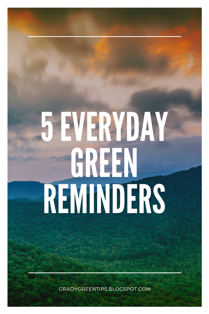 Grady's GreenLiving Tips: Five Everyday Green Reminders
