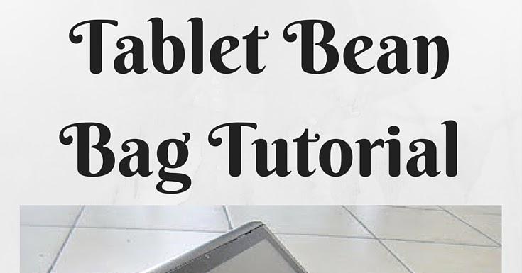 Creating my way to Success: Tablet Bean Bag Tutorial