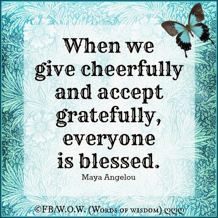 When we give cheerfully and accept gratefully, everyone is blessed ...
