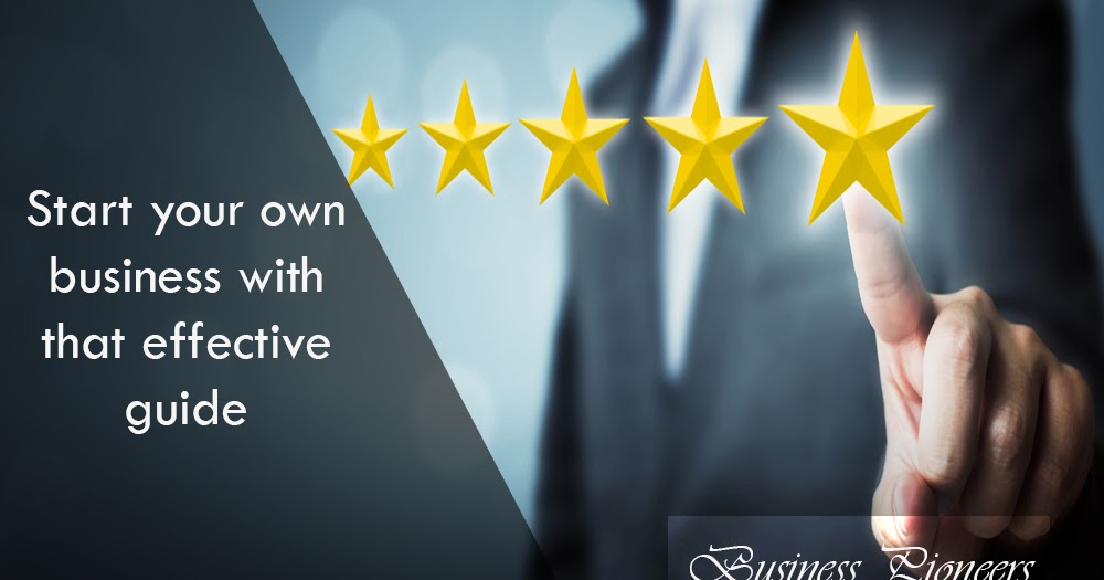 Start your own business with that effective guide | Business Pioneers