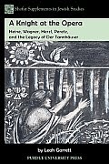 The Wagnerian: A Knight at the Opera: Heine, Wagner, Herzl, Peretz and ...