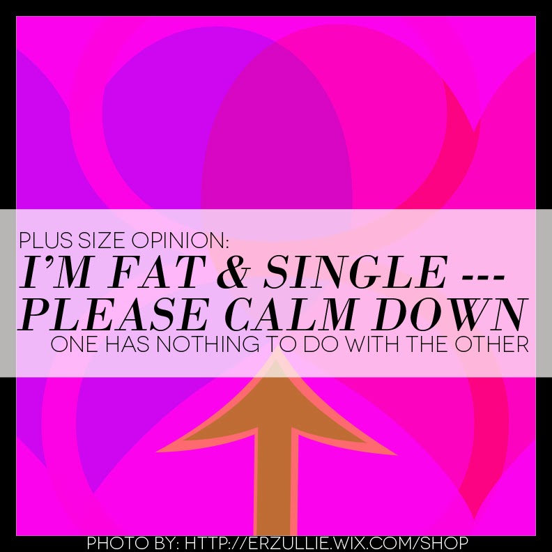 PLUS SIZE OPINION: I’M FAT AND SINGLE — PLEASE CALM DOWN | ERZULLIE ...